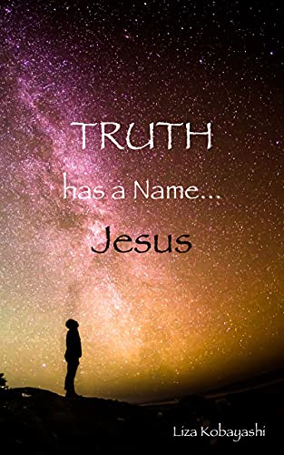 TRUTH has a Name...JESUS (English Edition) eBook : Kobayashi, Liza ...