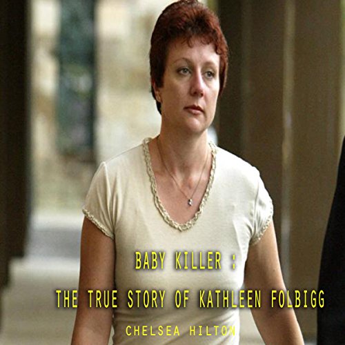 Amazon.com: Baby Killer: The True Story of Kathleen Folbigg (Audible Audio Edition): Chelsea ...