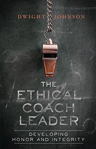 The Ethical Coach Leader: Developing Honor and Integrity: Johnson ...