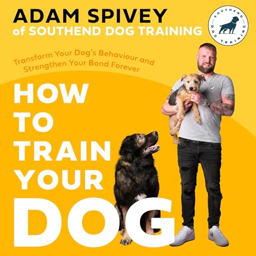How to Train Your Dog: Transform Your Dog’s Behaviour and Strengthen ...