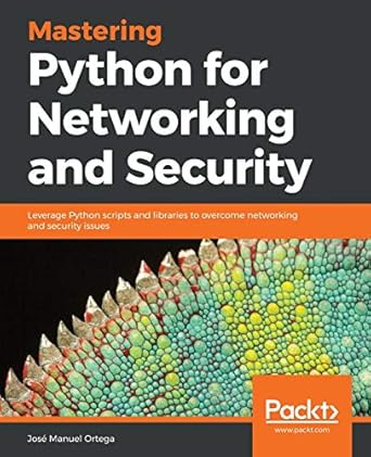 Mastering Python for Networking and Security: Leverage Python scripts and libraries to overcome ...