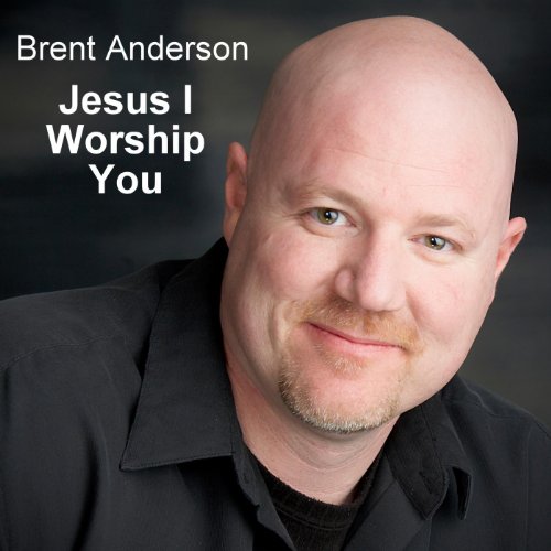 Amazon.com: Jesus I Worship You : brent anderson: Digital Music
