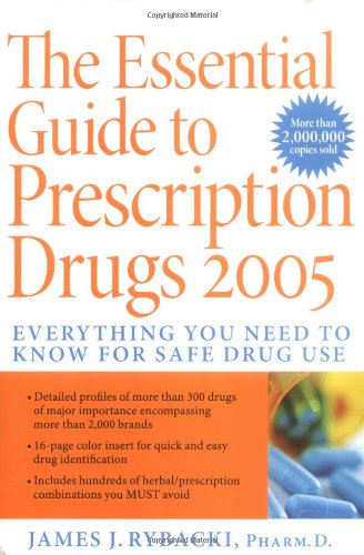 The Essential Guide to Prescription Drugs 2005: Everything You Need To ...