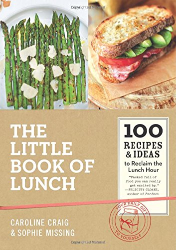 The Little Book of Lunch: 100 Recipes & Ideas to Reclaim the Lunch Hour ...