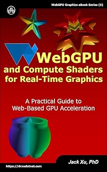 Amazon.com: WebGPU and Compute Shaders for Real-Time Graphics: A Practical Guide to Web-Based ...