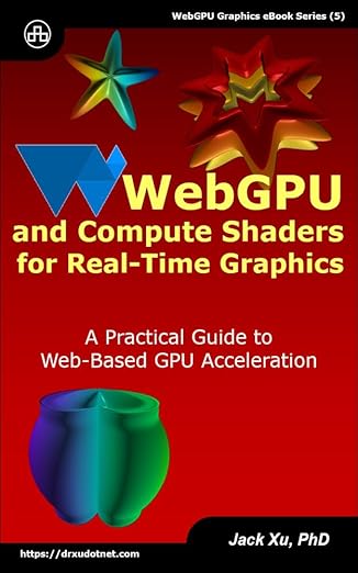 Webgpu And Compute Shaders For Real Time Graphics A Practical Guide To Web Based