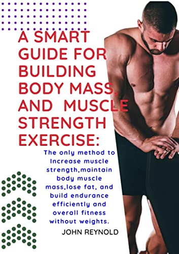 A SMART GUIDE FOR BUILDING BODY MASS AND MUSCLE STRENGTH EXERCISE: The ...