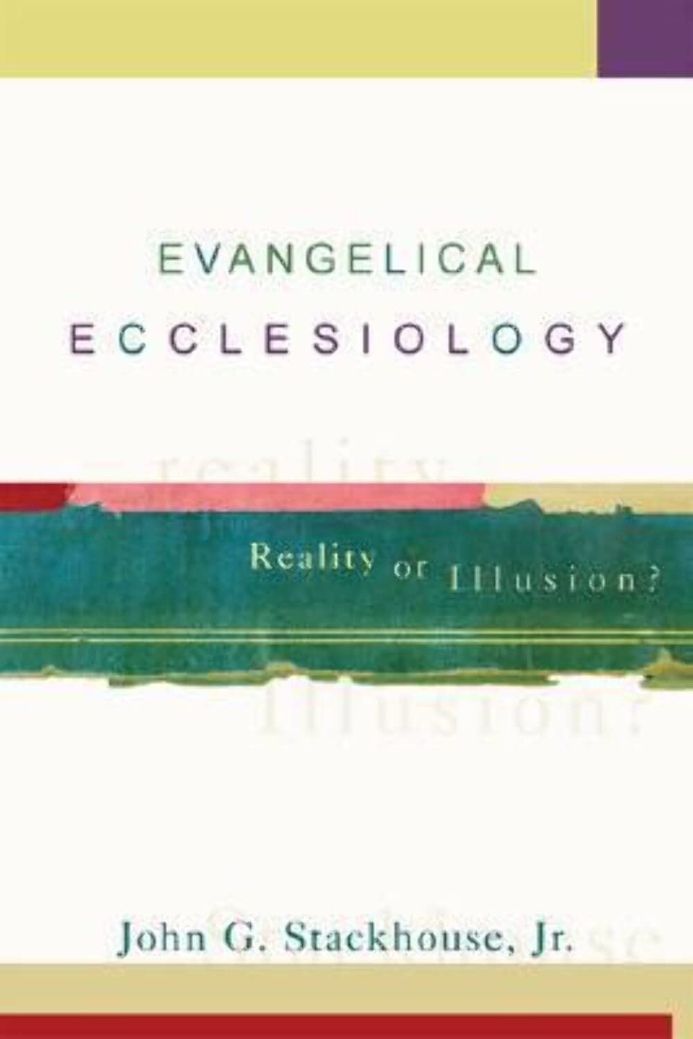 Evangelical Ecclesiology: Reality or Illusion?: John G. Stackhouse Jr ...