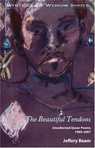 The Beautiful Tendons: Uncollected Queer Poems, 1969-2007: Jeffery Beam ...