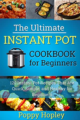 The Ultimate Instant Pot Cookbook for Beginners: 120 Instant Pot ...