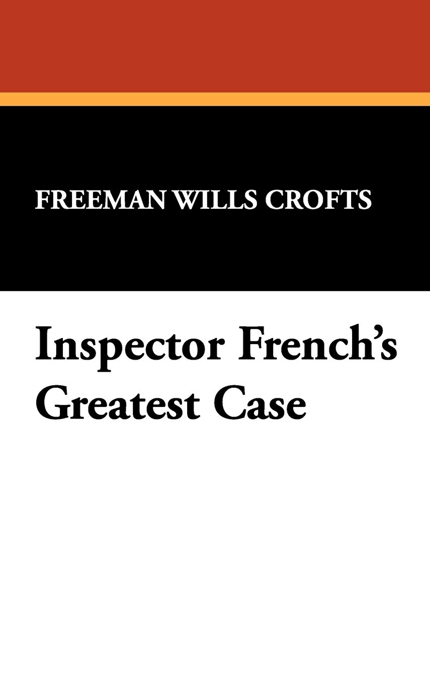 Inspector French's Greatest Case: Crofts, Freeman Wills: 9781434453983 ...