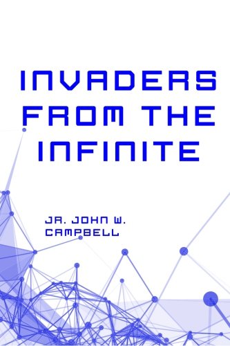 Invaders from the Infinite: Campbell, Jr. John W.: 9781530289707 ...