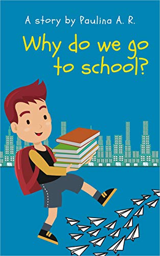 Why Do We Go To School A Story For The Kids To Understand The why-do-we-go-to-school-a-story-for-the-kids-to-understand-the