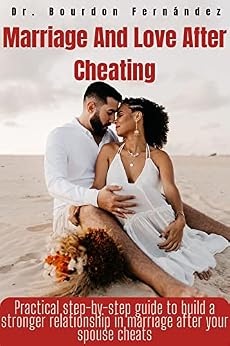MARRIAGE AND LOVE AFTER CHEATING: practical step-by-step guide to build ...