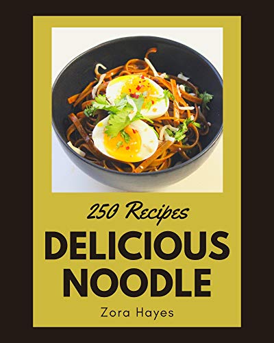 250 Delicious Noodle Recipes: The Highest Rated Noodle Cookbook You ...