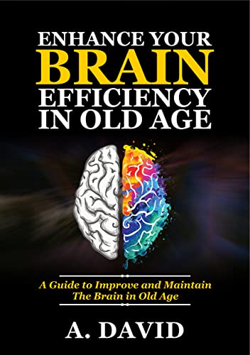 ENHANCE YOUR BRAIN EFFICIENCY IN OLD AGE: A guide to improve and ...