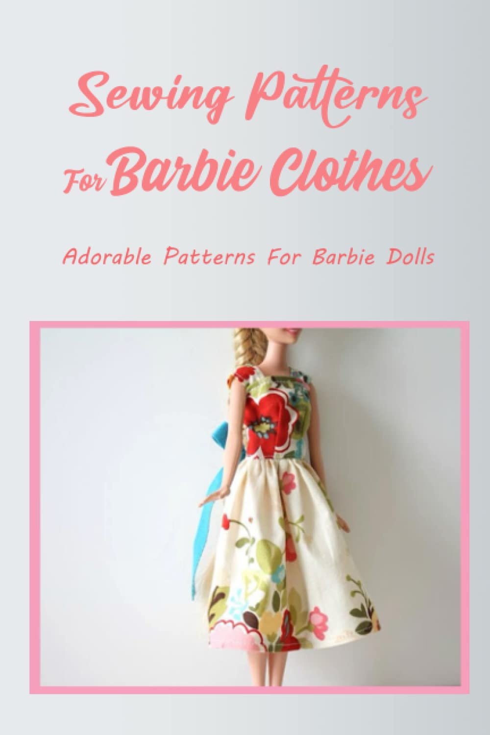 Sewing Patterns For Barbie Clothes: Adorable Patterns For Barbie Dolls ...