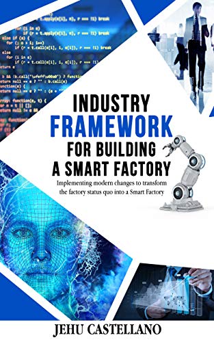 AN INDUSTRY FRAMEWORK FOR BUILDING A SMART FACTORY: implementing modern ...