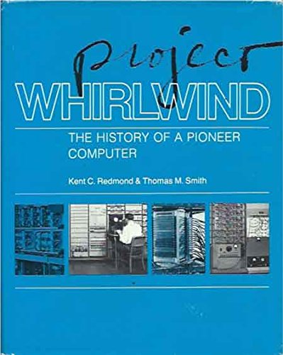 Project Whirlwind the History of a Pioneer Computer: Redmond, Kent C ...