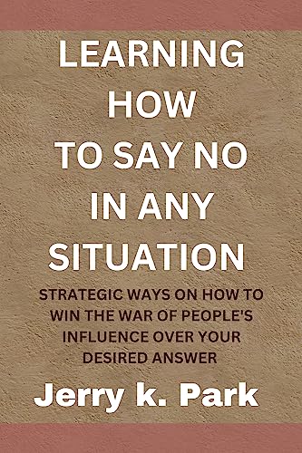 Amazon.com: LEARNING HOW TO SAY NO IN ANY SITUATION : STRATEGIC WAYS ON ...