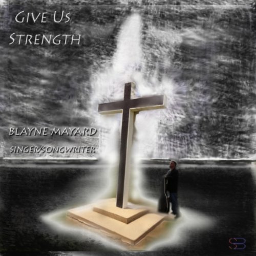 Amazon.com: Give Us Strength : Blayne Mayard: Digital Music