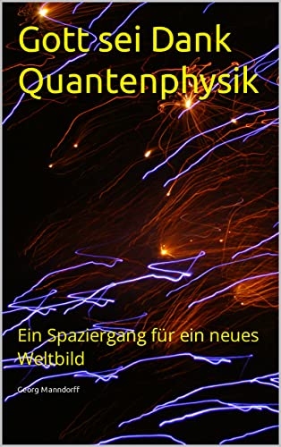 Gott sei Dank Quantenphysik: Ein Spaziergang für ein neues Weltbild ...