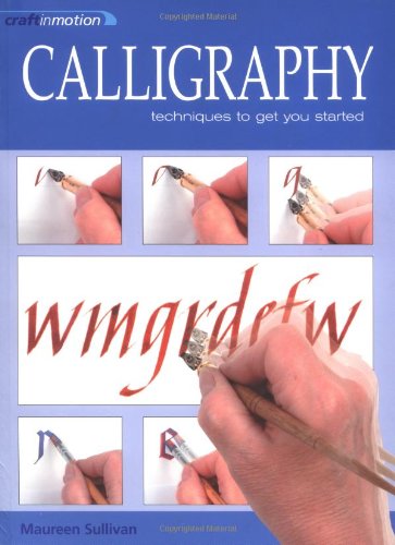 Craft in Motion: Calligraphy: Techniques to get you Started: Sullivan ...