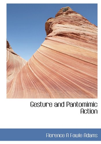 Gesture and Pantomimic Action: Adams, Florence A Fowle: 9781113737922 ...