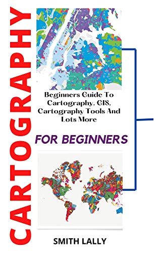 CARTOGRAPHY FOR BEGINNERS: Beginners Guide To Cartography, GIS ...