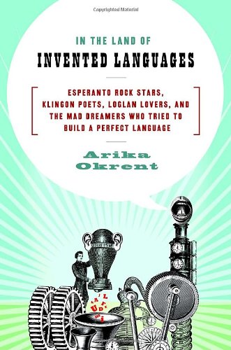 In the Land of Invented Languages: Esperanto Rock Stars, Klingon Poets ...
