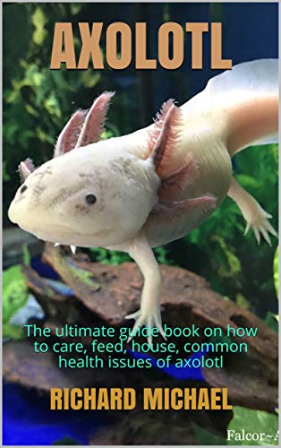 AXOLOTL: The ultimate guide book on how to care, feed, house, common ...