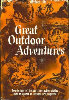Great Outdoor Adventures - 24 of the Best True Action Stories Ever to ...