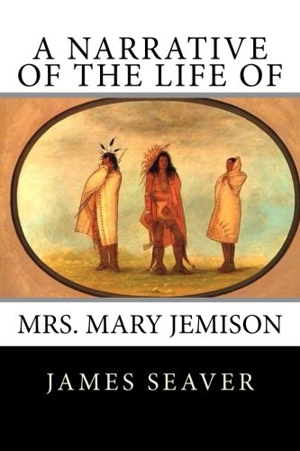 A Narrative of the Life of Mrs. Mary Jemison: Seaver, James E ...
