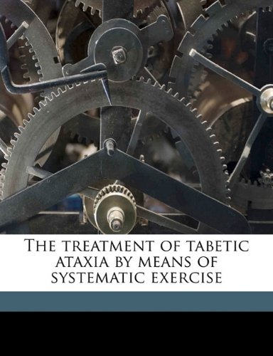 The treatment of tabetic ataxia by means of systematic exercise ...