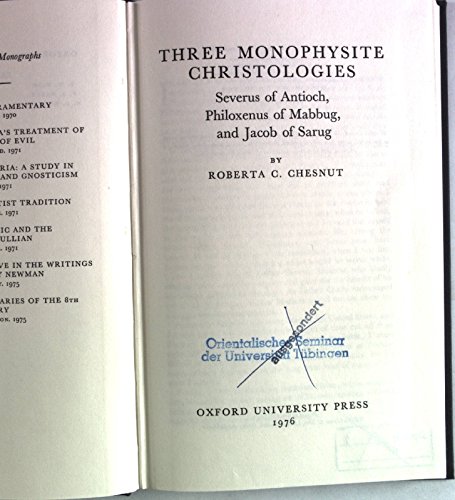 Three Monophysite Christologies: Severus of Antioch, Philoxenus of ...