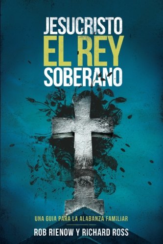 Jesuchristo: El Rey Soberano: Rienow, Rob, Ross, Richard: 9780999295328 ...