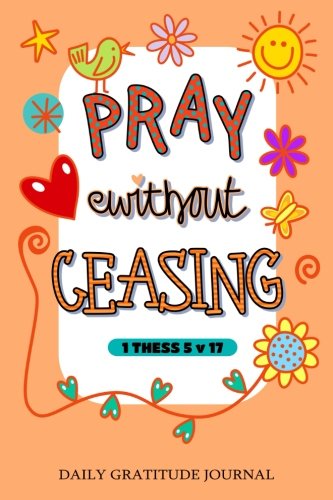 "Pray without Ceasing" 1 Thess 5 v 17: Daily Gratitude Journal, 100 ...