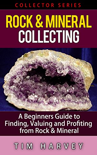 Rock & Mineral Collecting: A Beginners Guide to Finding, Valuing and ...