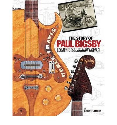 [(The Story of Paul A. Bigsby: Father of the Modern Electric Solid Body ...