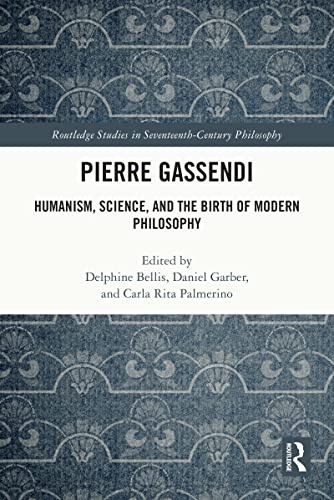 Pierre Gassendi: Humanism, Science, and the Birth of Modern Philosophy ...