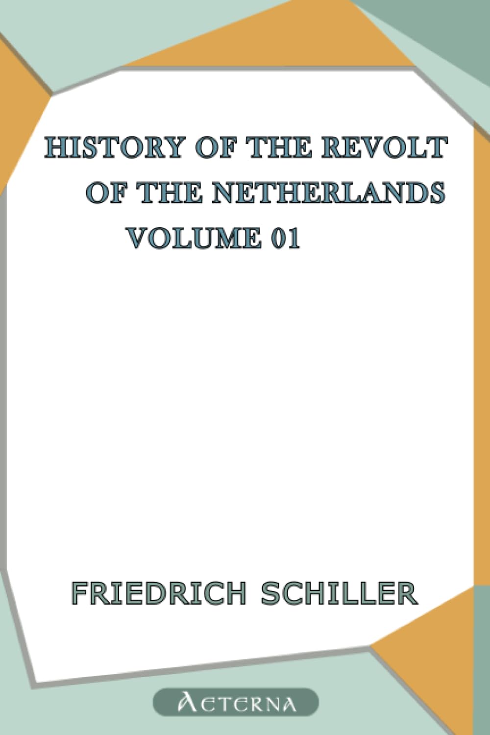 History of the Revolt of the Netherlands — Volume 01: Schiller ...