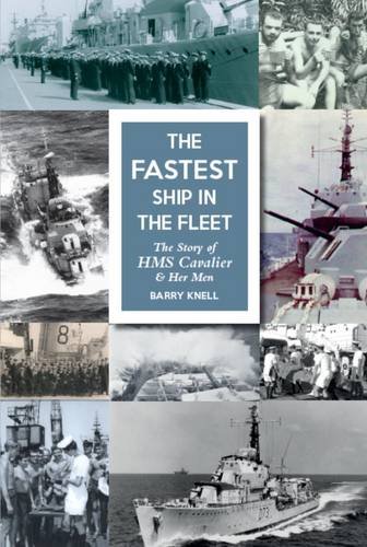 The Fastest Ship in the Fleet: The Story of HMS Cavalier and Her Men ...