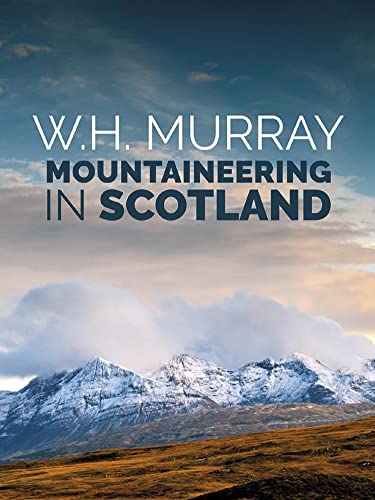 Mountaineering in Scotland: The first of W.H. Murray's great classics ...