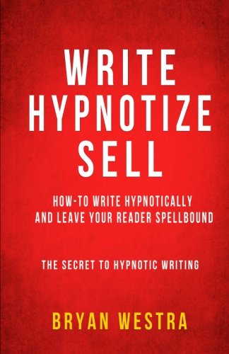Write, Hypnotize, Sell: How-To Write Hypnotically And Leave Your Reader ...