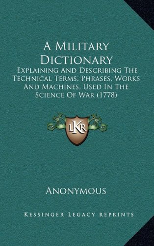 A Military Dictionary: Explaining And Describing The Technical Terms ...