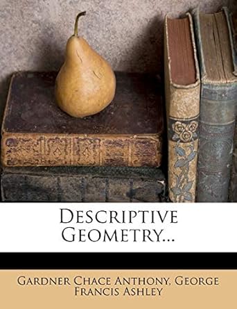 Descriptive Geometry...: Anthony, Gardner Chace, George Francis Ashley ...