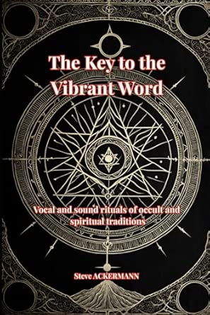 The Key to the Vibrant Word: Vocal and sound rituals of occult and ...