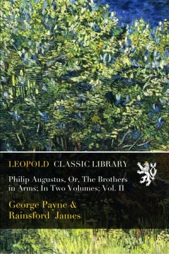 Philip Augustus, Or, The Brothers in Arms; In Two Volumes; Vol. II ...
