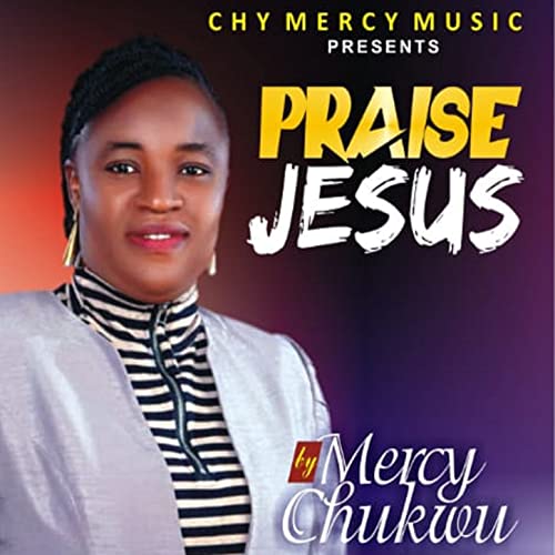 Play Praise Jesus by Mercy Chukwu on Amazon Music Unlimited