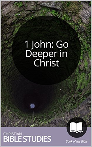 1 John: Go Deeper in Christ: 8 Session Bible Study: Life with Christ ...